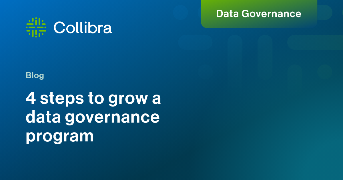 4 steps to grow a data governance program | Collibra