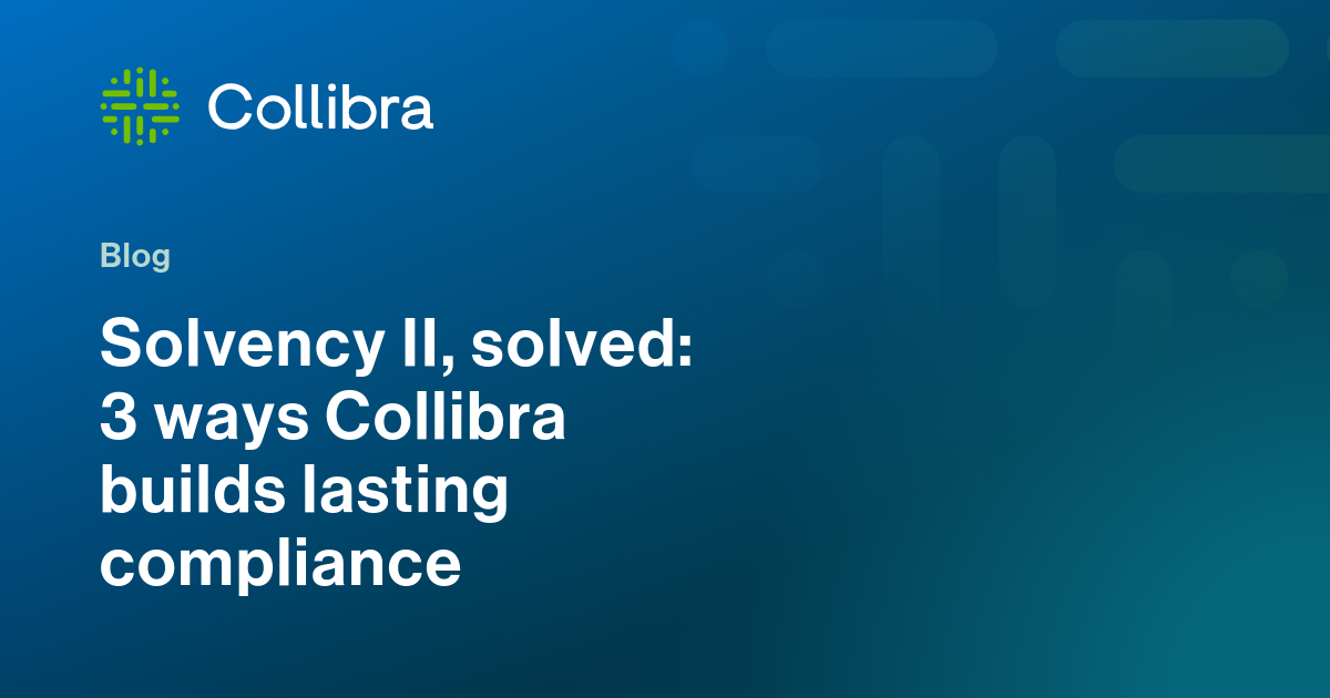 Solvency II, solved: 3 ways Collibra builds lasting compliance | Collibra