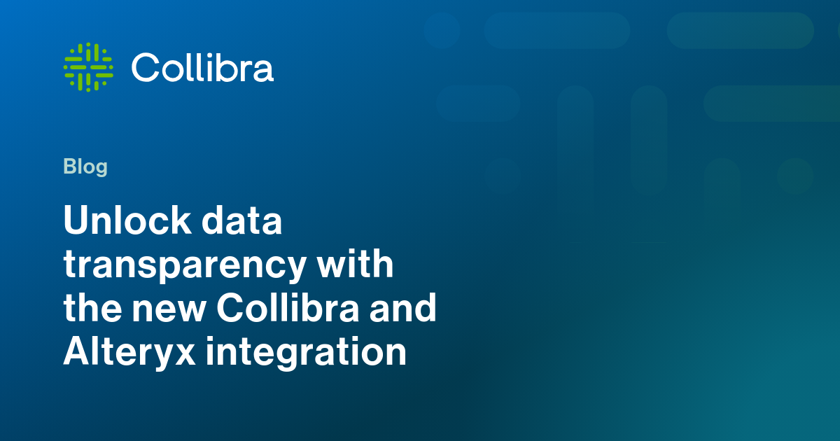 Unlock data transparency with the new Collibra and Alteryx integration ...