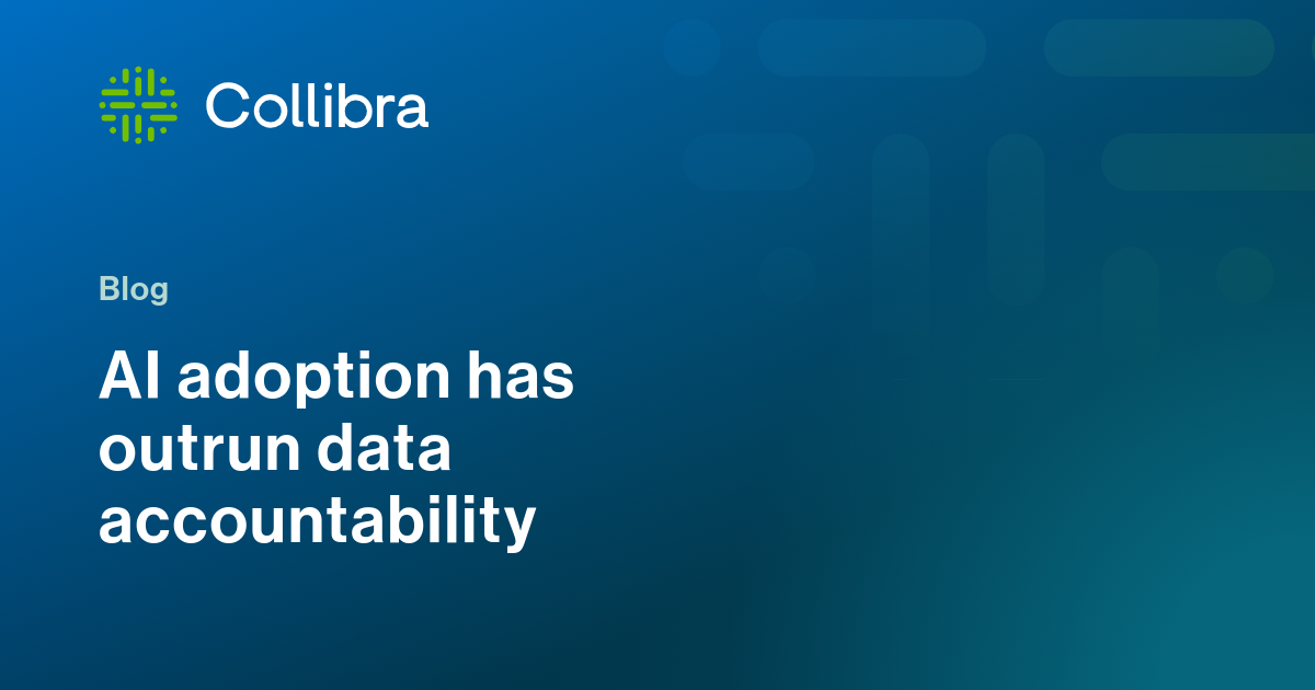 AI adoption has outrun data accountability | Collibra
