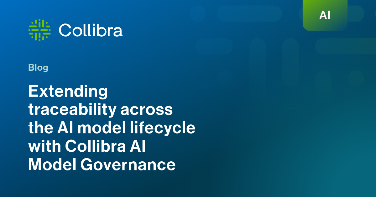 Extending traceability across the AI model lifecycle with Collibra AI ...