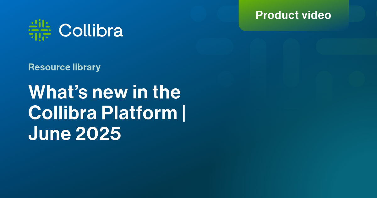 What’s new in the Collibra Platform | June 2025 | Collibra