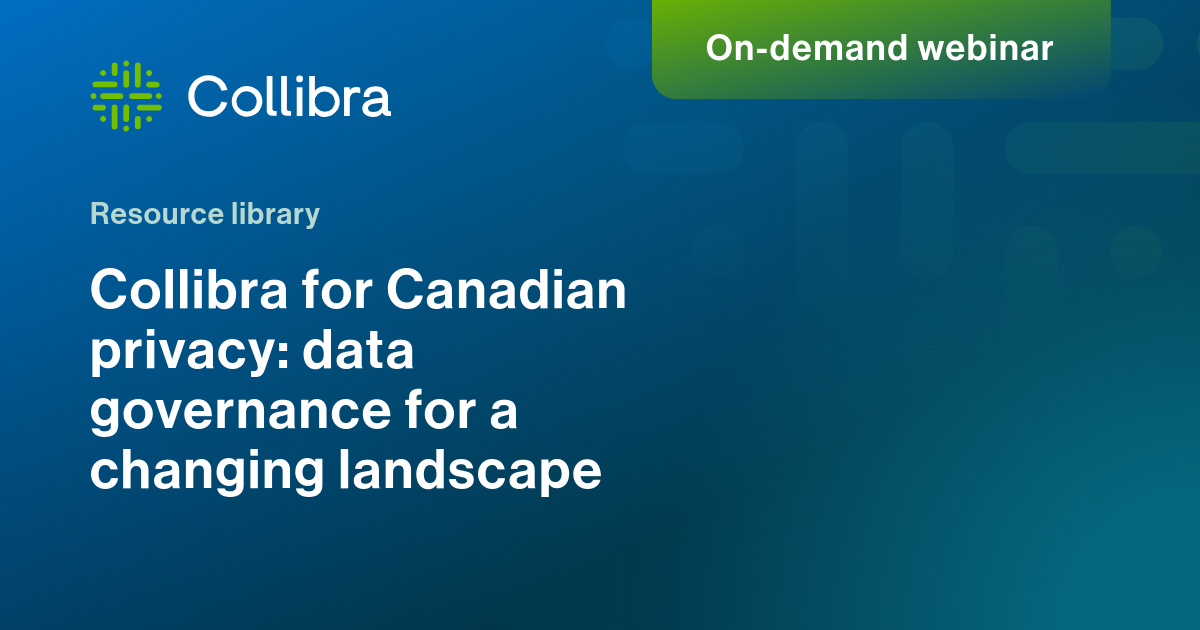Collibra for Canadian privacy: data governance for a changing landscape ...
