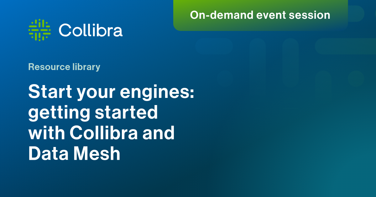 Start your engines: getting started with Collibra and Data Mesh | Collibra